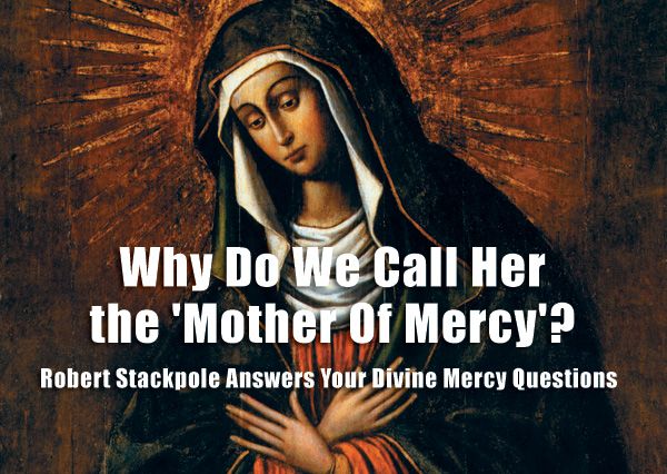 Why Do We Call Mary 'Mother Of Mercy' | Marians of the Immaculate ...